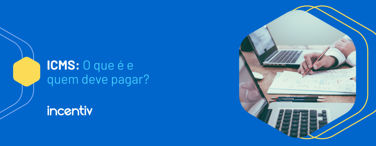 ICMS: O que é e quem deve pagar?